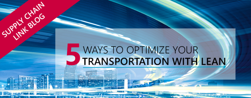 5 Ways to Optimize Your Logistics & Transportation with Lean