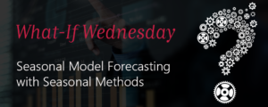 What-if Wednesday: Seasonal Model Forecasting with Seasonal Methods