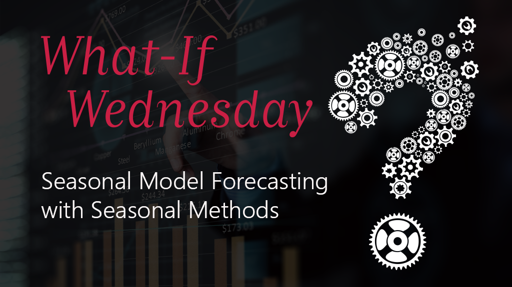 What-if Wednesday: Seasonal Model Forecasting with Seasonal Methods